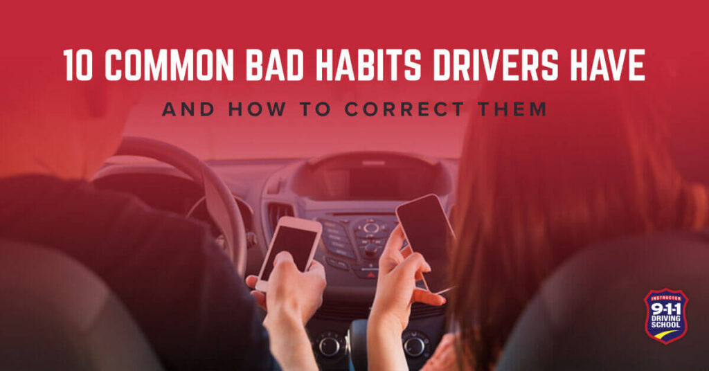 10 Common Bad Habits Drivers Have and How to Correct Them - 911 Driving ...